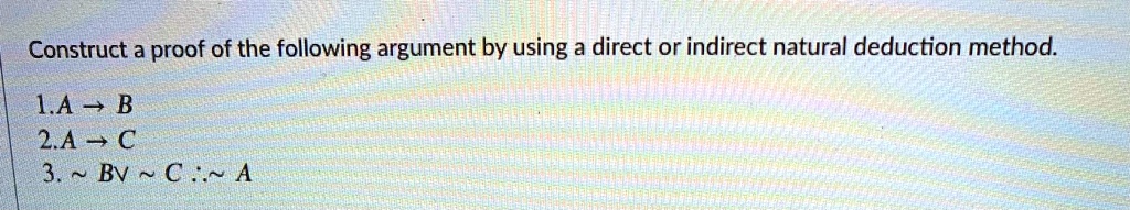 SOLVED: Construct a proof of the following argument by using a direct or indirect natural ...
