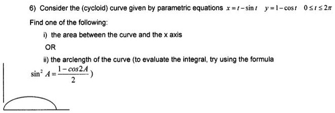SOLVED: 6) Consider the (cycloid) curve given by parametric equations x = ( sin [ Y = 1-cos / 0