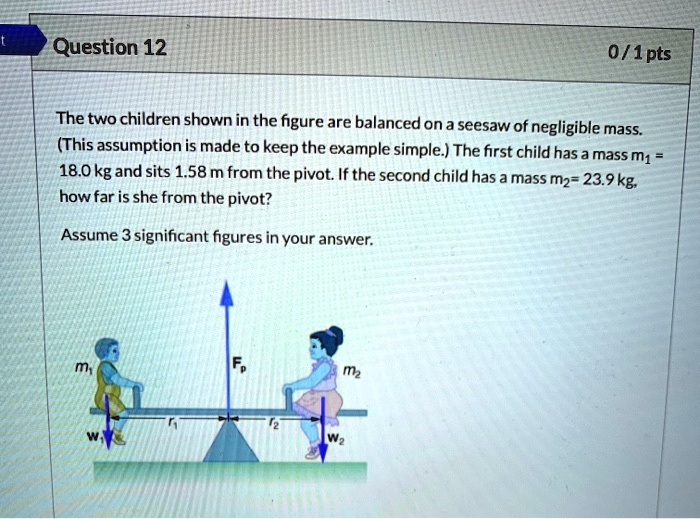 SOLVED: Question 12 The two children shown in the figure are balanced ... SOLVED: Question 12 The two children shown in the figure are balanced ...