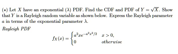 SOLVED: Let X have an exponential (A) PDF Find the CDF and PDF of Y = VX Show that Y is Rayleigh ...