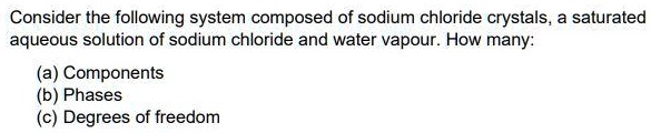 SOLVED: Consider the following system composed of sodium chloride ...