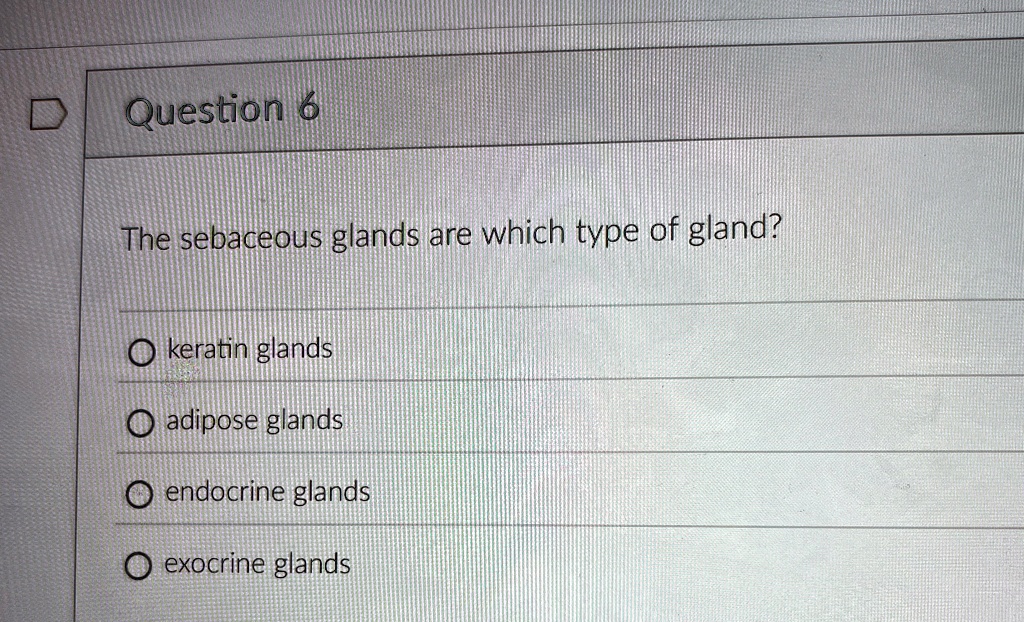 Question 6 The sebaceous glands are which type of gland? keratin glands ...