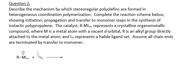 SOLVED: Question 2 Describe the mechanism by which stereoregular ...