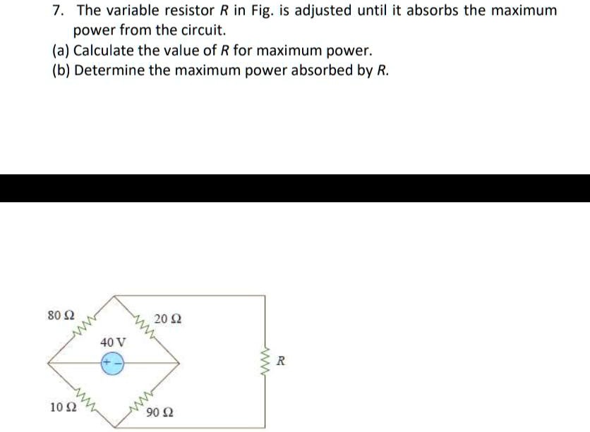 7. The variable resistor R in Fig. is adjusted until it absorbs the maximum power from the ...