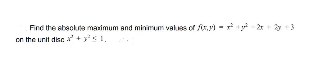 Find the absolute maximum and minimum values of f(x, y) = x^2 + y^2 - 2x + 2y + 3 on the unit ...