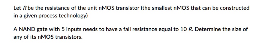 SOLVED: Let R be the resistance of the unit nMOS transistor (the ...