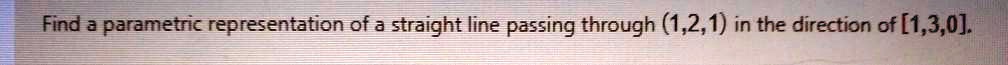 SOLVED: Find a parametric representation of a straight line passing through (1,2,1) in the ...