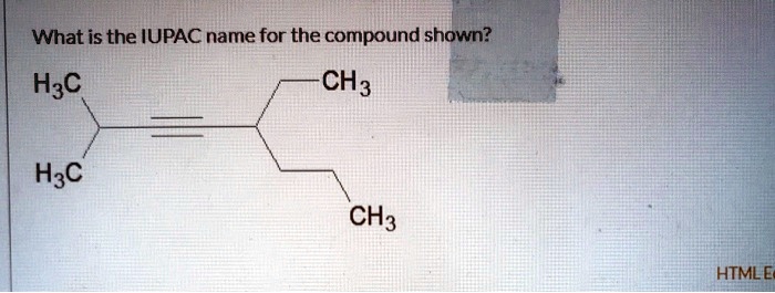 SOLVED: What is the IUPAC name for the compound shown? HzC CH3 H3C CH3 HTMLE