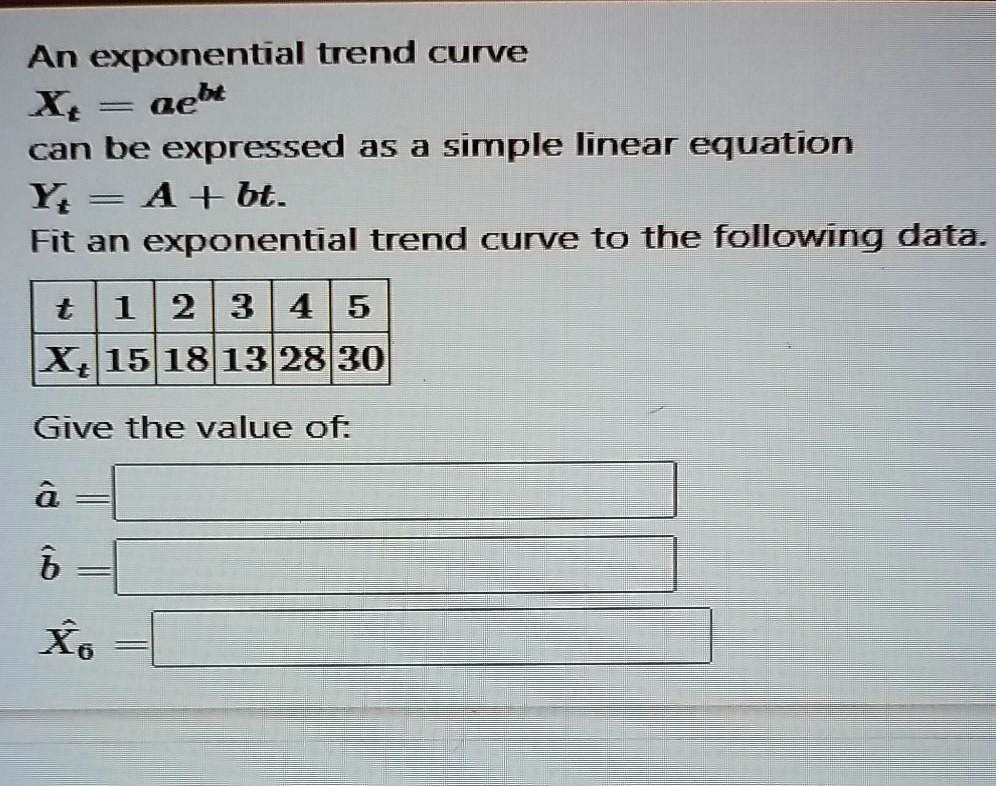SOLVED: An exponential trend curve Xt aeb can be expressed as a simple linear equation Y = A+bt ...