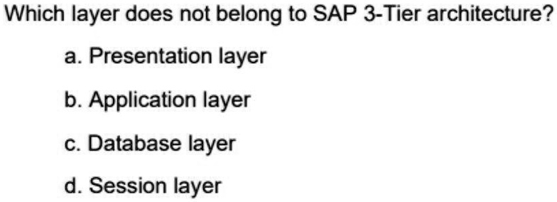 SOLVED: Which layer does not belong to SAP 3-Tier architecture? a. Presentation layer b ...
