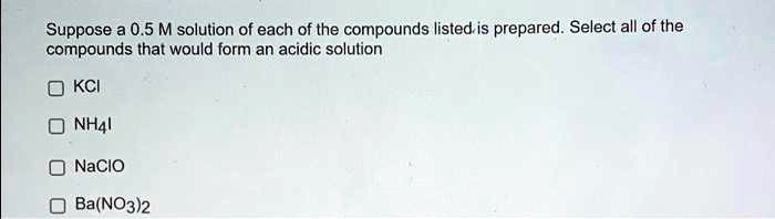 Suppose a 0.5 M solution of each of the compounds listed is prepared ...