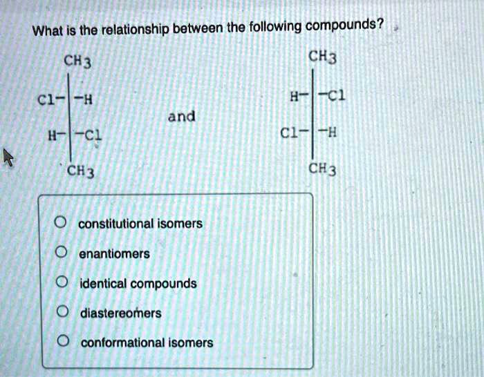 SOLVED: What is the relationship between the following compounds? CH3 CH3 Cl- H H- Cl and Cl Cl ...