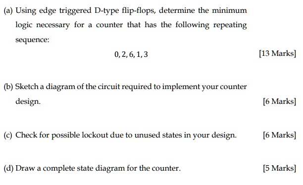SOLVED: a) Using edge triggered D-type flip-flops, determine the minimum logic necessary for a ...