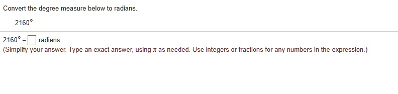 Convert the degree measure below to radians. 2160° 2160° = radians ...