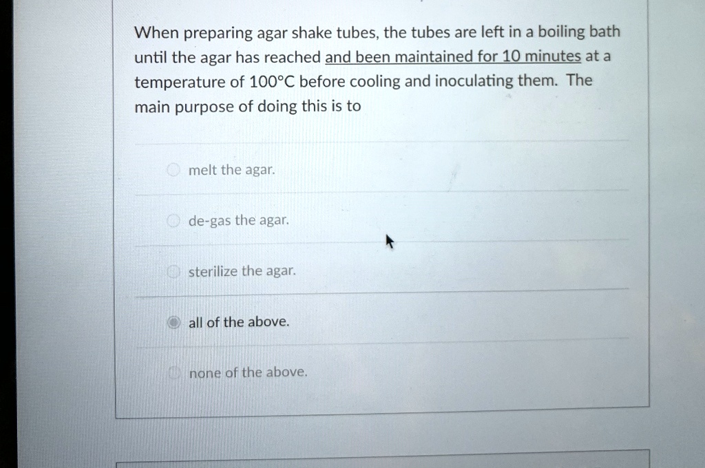 when preparing agar shake tubes the tubes are left in a boiling bath ...