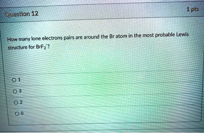 SOLVED: 1pts Question 12 How many lone electrons pairs are around the ...