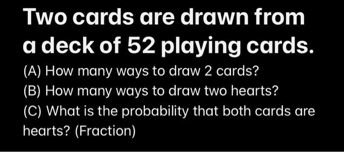 SOLVED: Two cards are drawn from a deck of 52 playing cards: (A) How ...