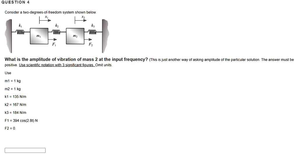 SOLVED: QUESTION 4 Consider a two-degrees-of-freedom system shown below: X1 ki k2 k3 Iu m2 Fi F2 ...