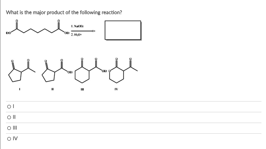 What is the major product of the following reaction? OEt 1. NaOEt 2. H3O^+ OEt O O O O O I II ...