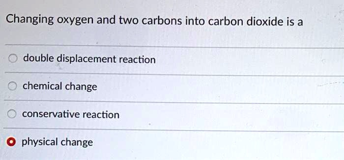 SOLVED: Changing oxygen and two carbons into carbon dioxide is a double ...