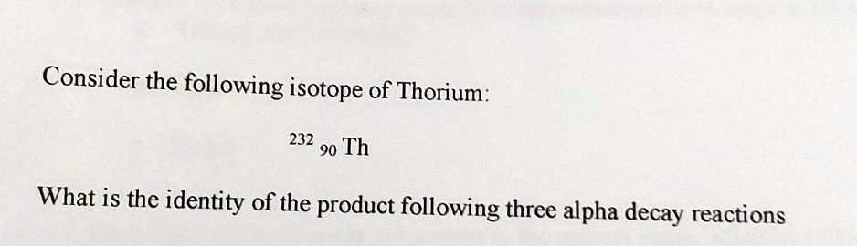 SOLVED: Consider the following isotope of Thorium: 232 90 Th What is ...