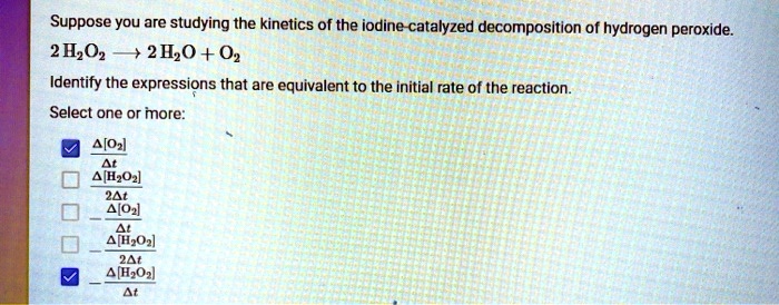 suppose you are studying the kinetics of the iodine catalyzed ...