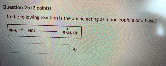 SOLVED: Question 25 (2 points) In the following reaction, is the amine ...
