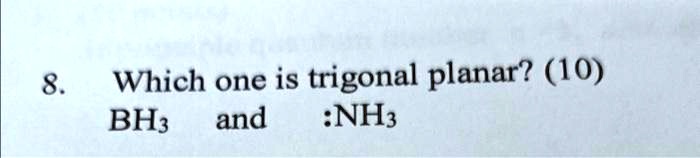 SOLVED: Which one is trigonal planar? (10 BH3 and NH3)