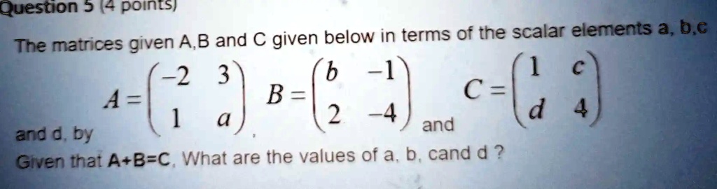 Question 5 (4 points) The matrices given A,B and C given below in terms ...