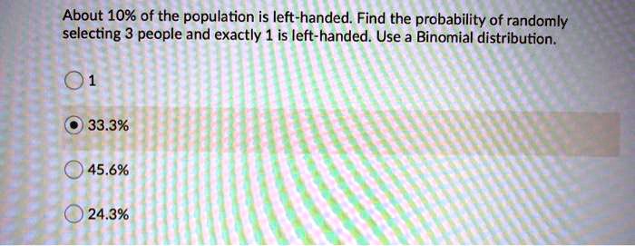 SOLVED: About 10% of the population is left-handed: Find the ...