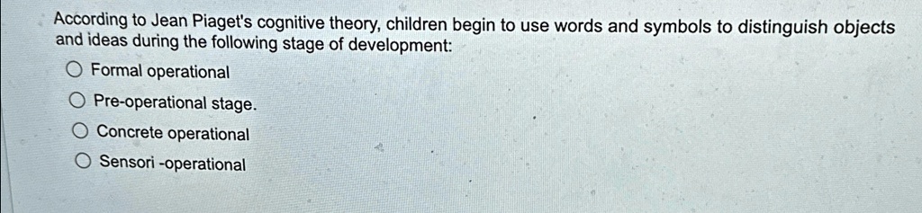 according to jean piagets cognitive theory children begin to use words ...
