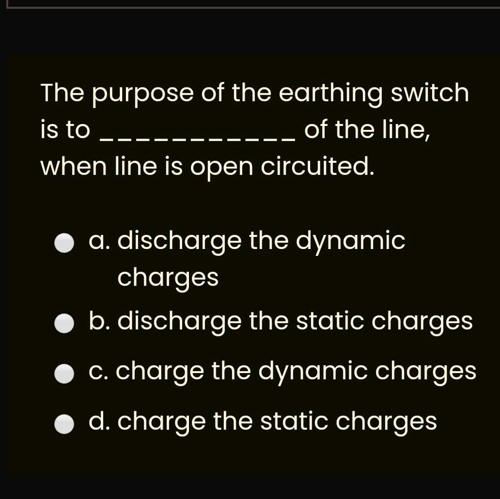 The purpose of the earthing switch is to of the line, when line is open ...