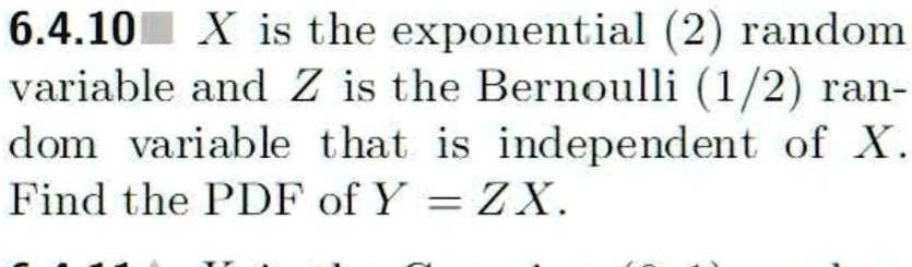 6.4.10 X is the exponential (2) random variable and Z is the Bernoulli (1/2) random variable ...
