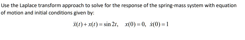 SOLVED: Use the Laplace transform approach to solve for the response of ...