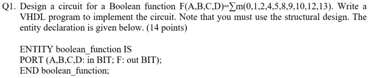Q1. Design a circuit for a Boolean function F(A,B,C,D)=∑m(0,1,2,4,5,8,9,10,12,13). Write a VHDL ...