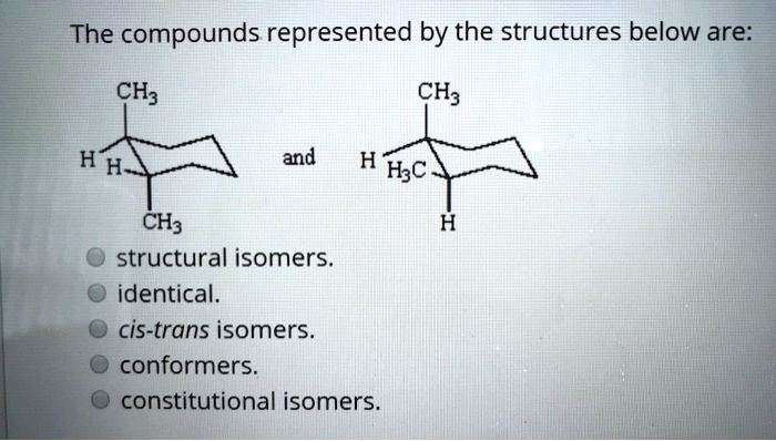 SOLVED: The compounds represented by the structures below are: CH4; CH3CH3; and H3CCH3 ...