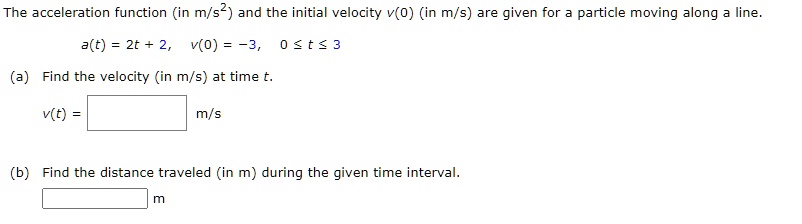 SOLVED: The acceleration function (in m/s and the initial velocity v(o) (in m/s) are given for a ...