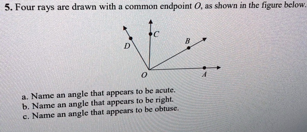 5. Four rays are drawn with a common endpoint O, as shown in the figure below. C B D O a. Name ...