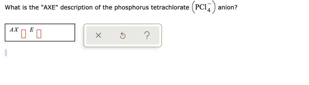 SOLVED: What is the "AXE" description of the phosphorus tetrachloride ...