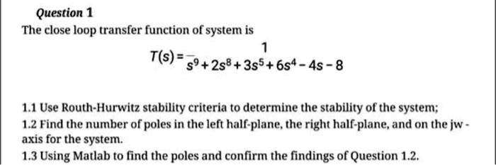 SOLVED: Question1 The close loop transfer function of system is 1 1.1 Use Routh-Hurwitz ...