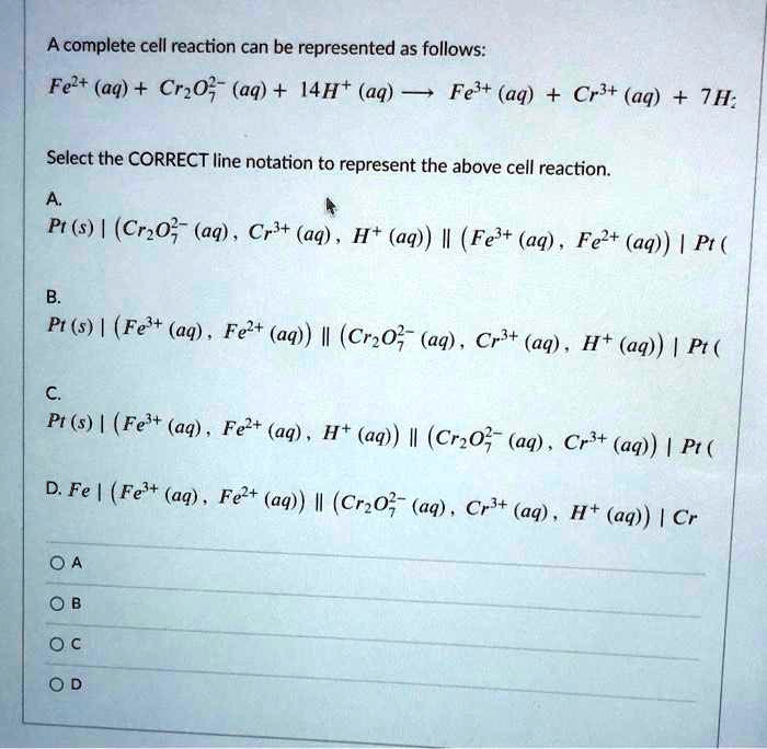 SOLVED: A complete cell reaction can be represented as follows: Fe2+ (aq) + Cr2O7- (aq) + 14H ...