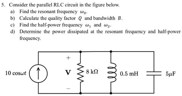SOLVED: 5. Consider the parallel RLC circuit in the figure below. a) Find the resonant frequency ...