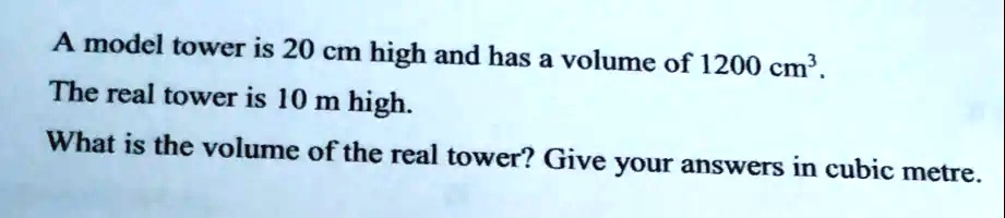 SOLVED: A model tower is 20 cm high and has a volume of 1200 cm The ...