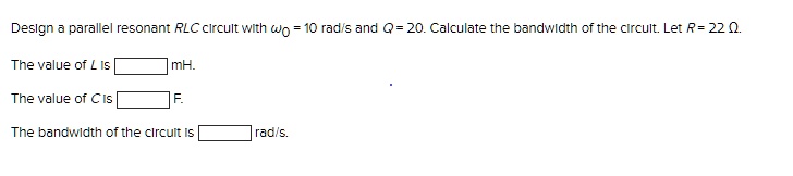 Design a parallel resonant RLC circuit with ω0 = 10 rad/s and Q = 20 ...