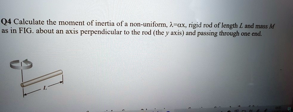 Q4 calculate the moment of inertia of a non uniform aax...
