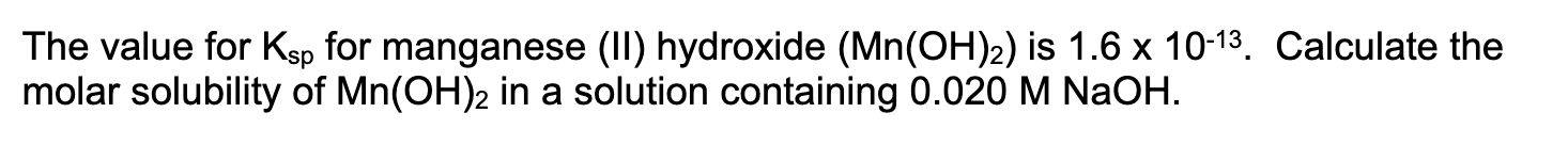 SOLVED: The value for Ksp for manganese (II) hydroxide (Mn(OH)2) is 1.6 ...