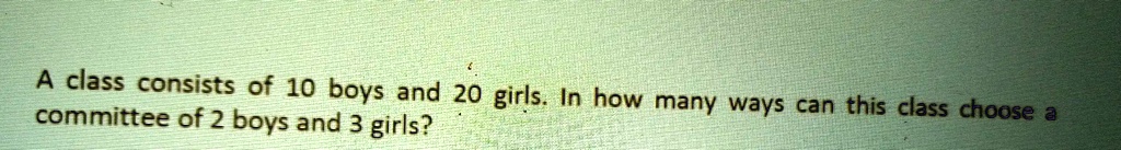 SOLVED: A class consists of 10 boys and 20 girls In how committee of 2 ...