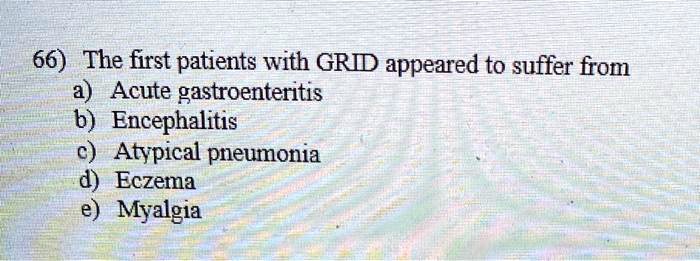 SOLVED: 66) The first patients with GRID appeared to suffer from a ...