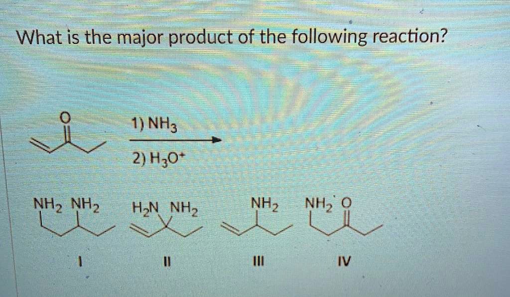 SOLVED: What is the major product of the following reaction? 1) NH3 2 ...