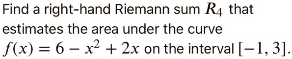 SOLVED: Find a right-hand Riemann sum R4 that estimates the area under ...
